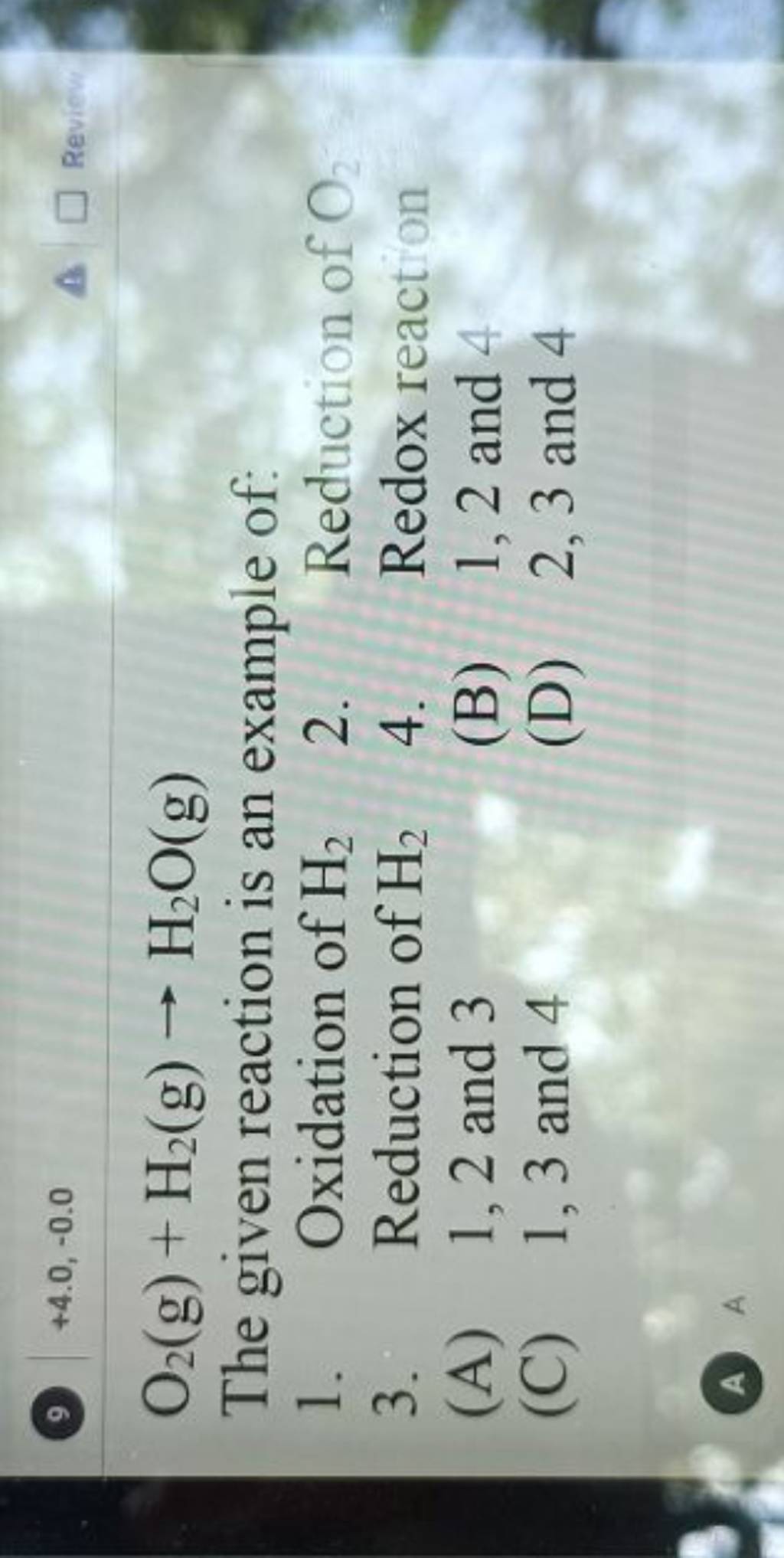 O2 ( g)+H2 ( g)→H2 O(g) The given reaction is an example of: 1. Oxidation..