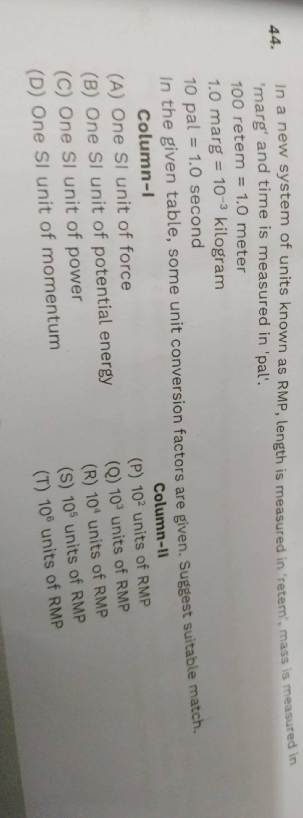 44. In a new system of units known as RMP, length is measured in 'retem',..