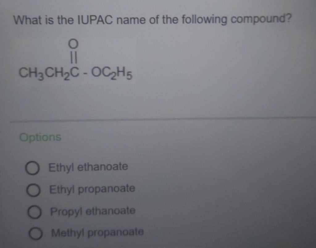 What is the IUPAC name of the following compound? Options Ethyl ethanoate..