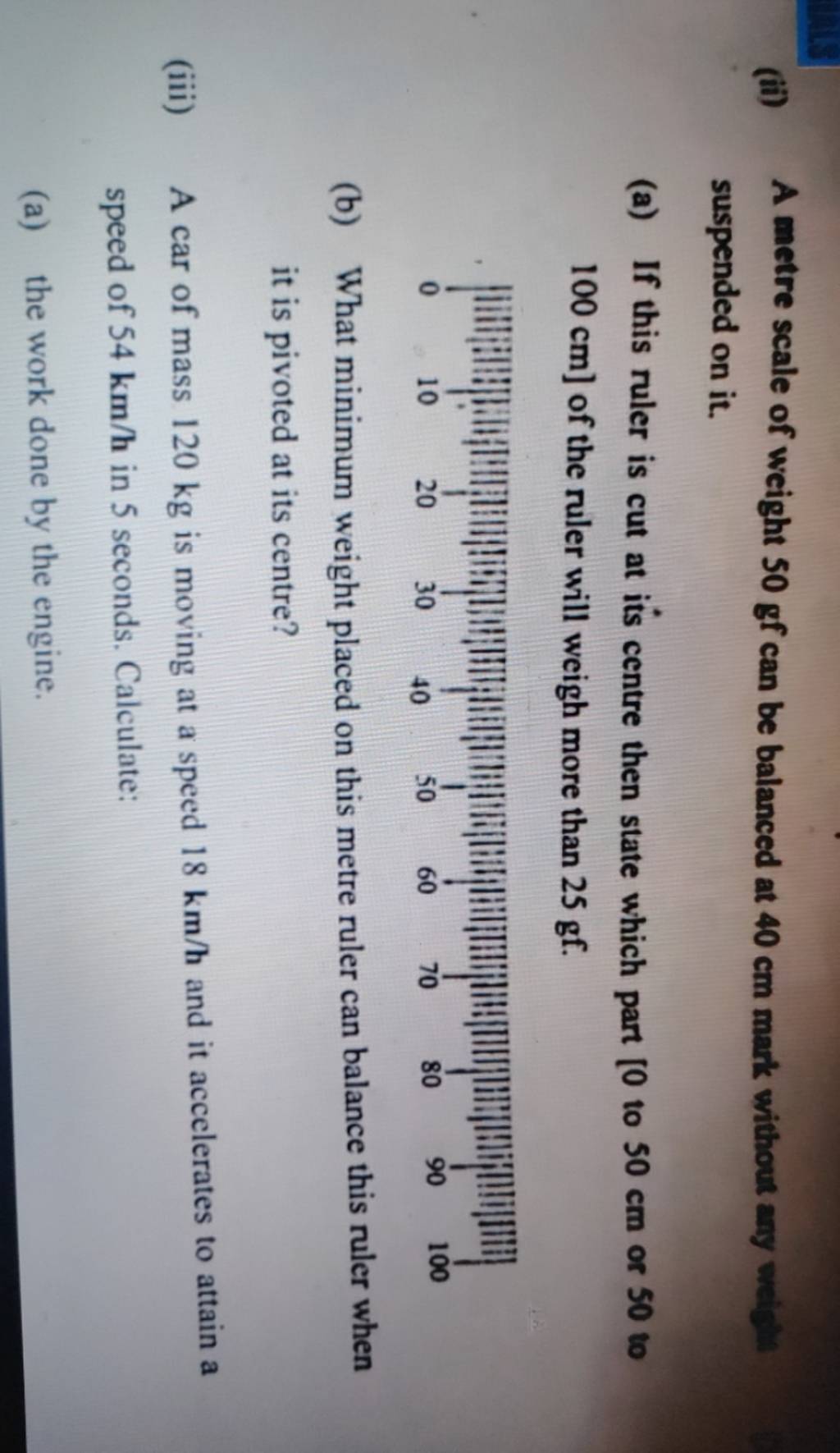 (ii) A metre scale of weight 50gf can be balanced at 40 cm mark without a..