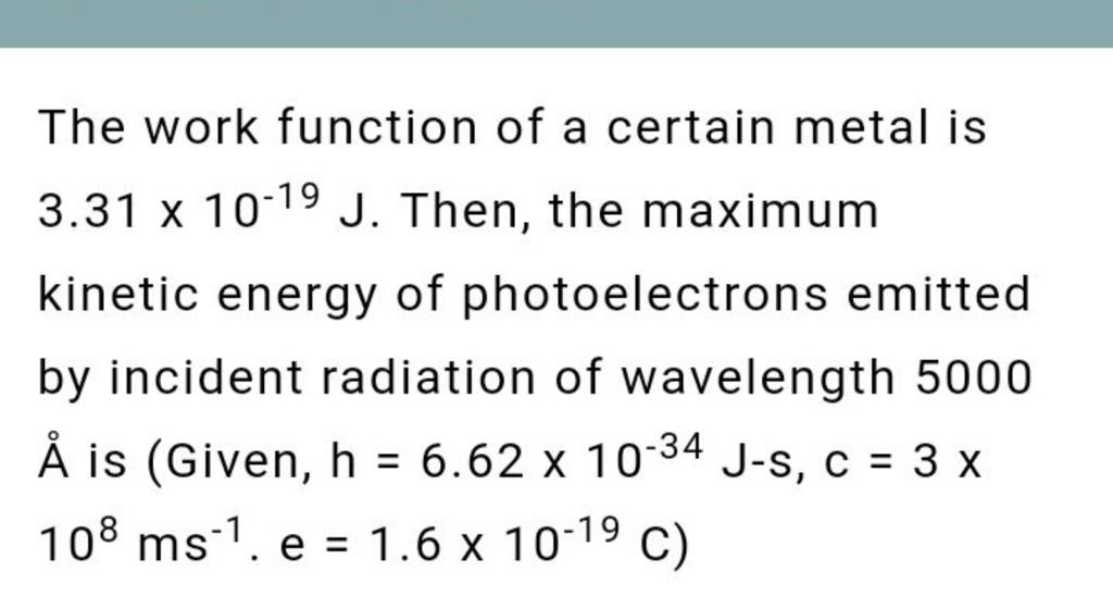 The work function of a certain metal is 3.31×10−19 J. Then, the maximum k..