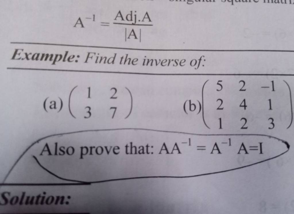 A−1=∣A∣ Adj.A Example: Find the inverse of: (a) (13 27 ) (b) ⎝⎛ 521 242..