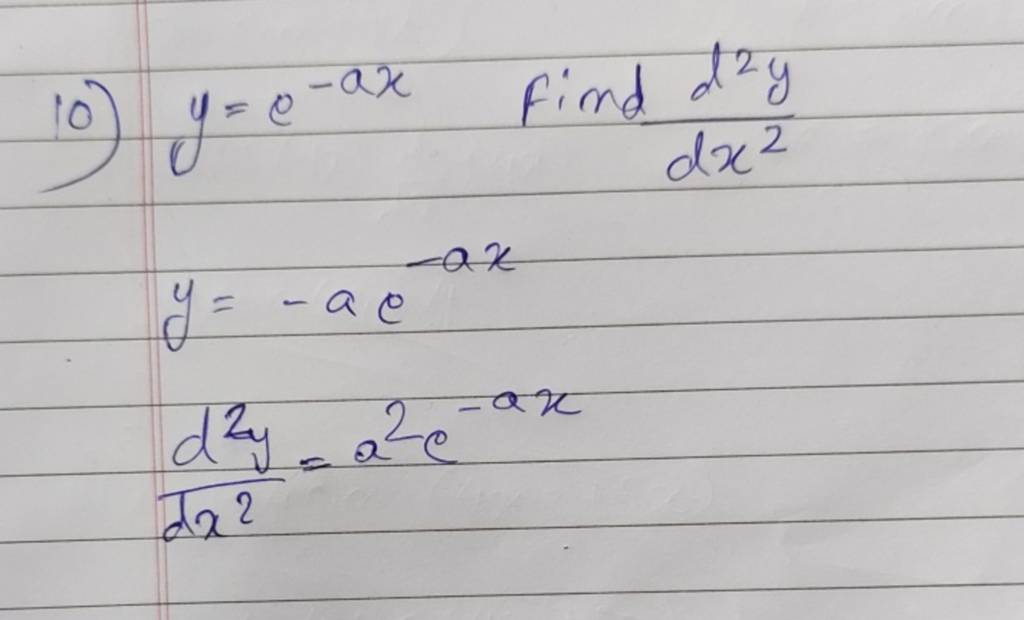 10) y=e−ax find dx2d2y y=−ae−axdx2d2y =a2e−ax | Filo
