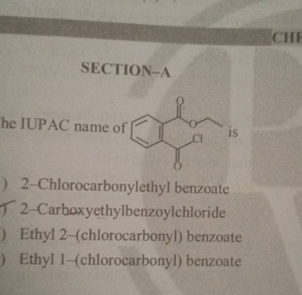 SECTION-A he IUPAC name of is 2-Chlorocarbonylethyl benzoate 2-Carboxyeth..