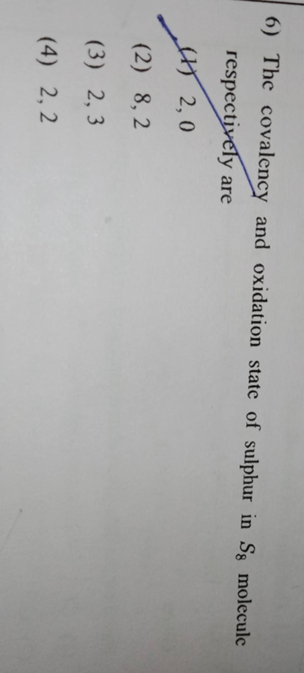 The covalency and oxidation state of sulphur in S8 moleculc respectivel..