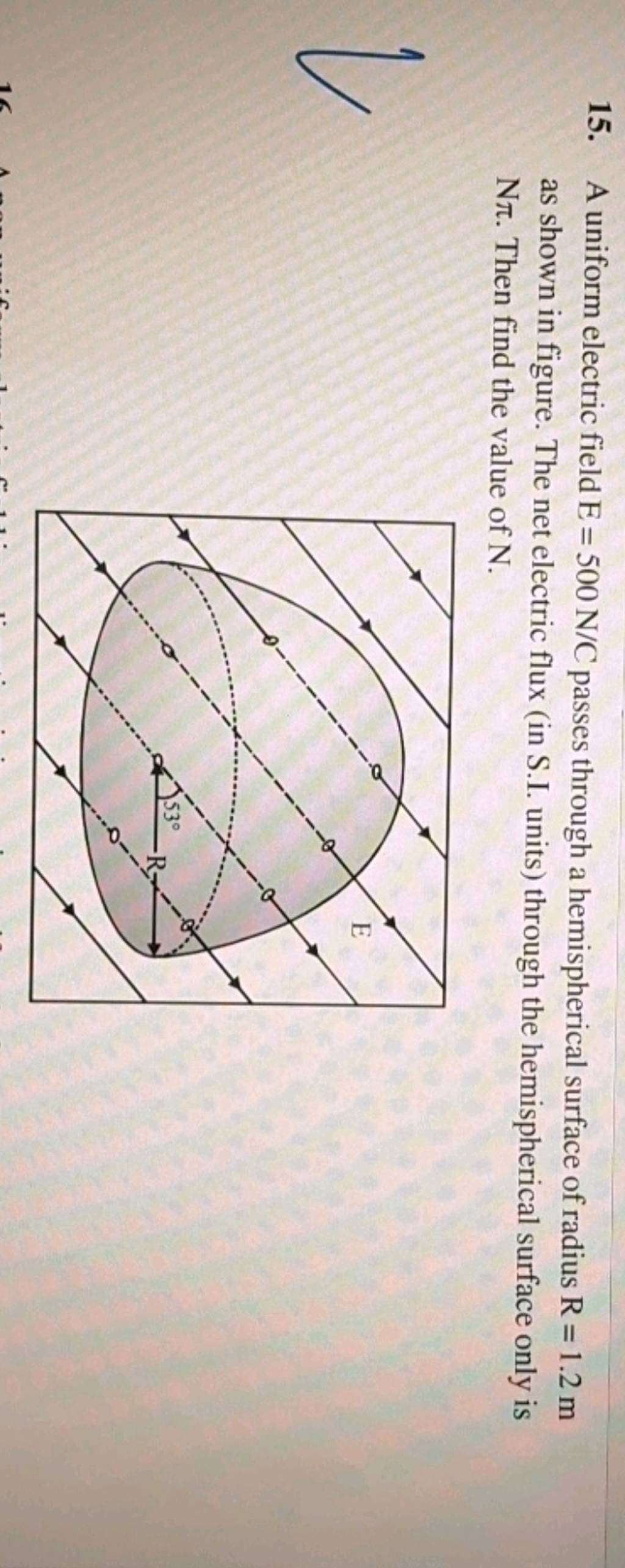 15. A uniform electric field E=500 N/C passes through a hemispherical sur..