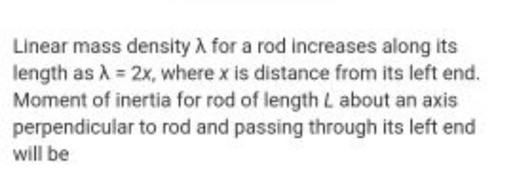 Linear mass density λ for a rod increases along its length as λ=2x, where..