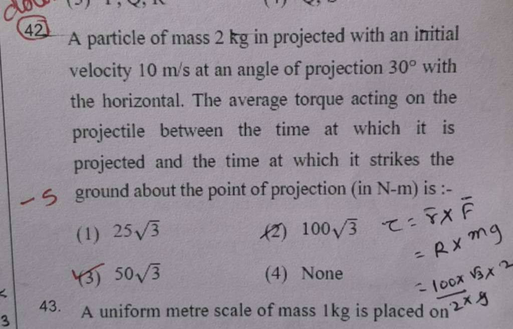 (42. A particle of mass 2 kg in projected with an initial velocity 10 m/s.. (42. A particle of mass 2 kg in projected with an initial velocity 10 m/s..
