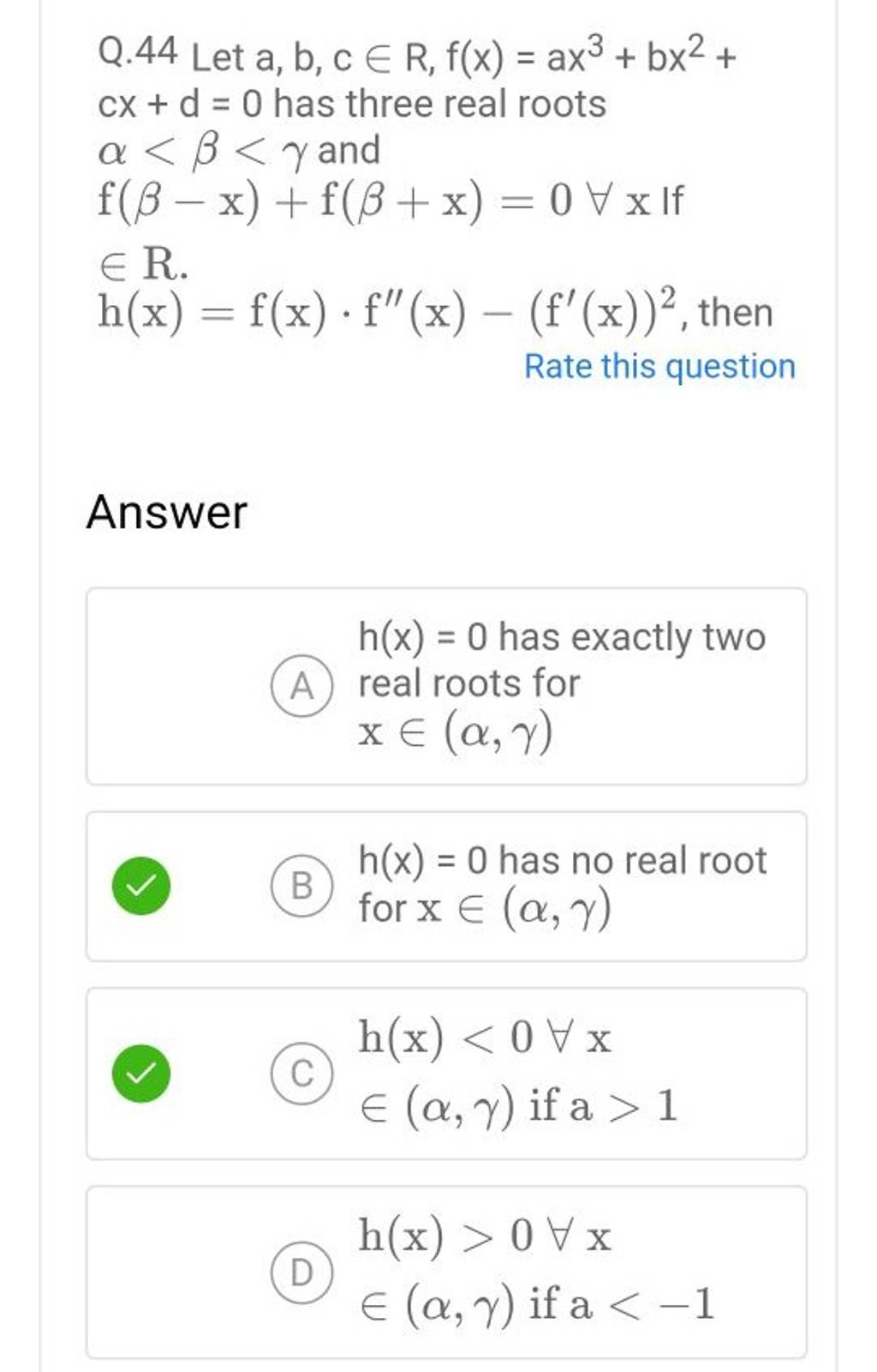 Q.44 Let a,b,c∈R,f(x)=ax3+bx2+ cx+d=0 has three real roots α
