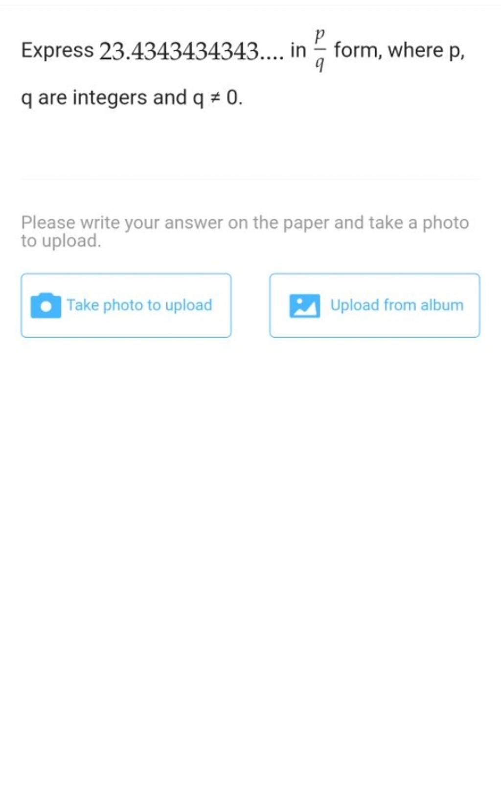 Express 23.4343434343….. in qp form, where p, q are integers and q =0. P..