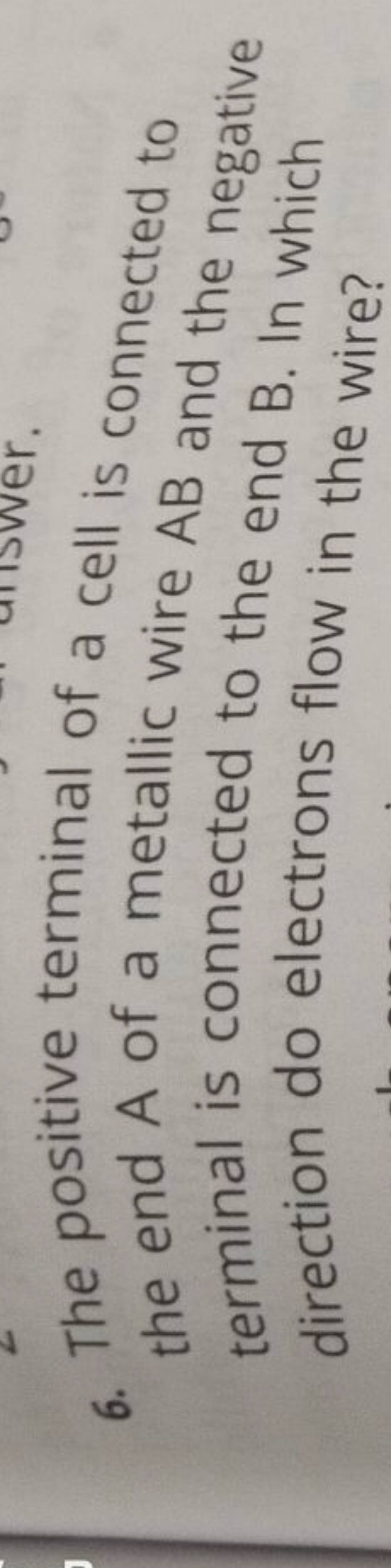 6. The positive terminal of a cell is connected to the end A of a metalli..