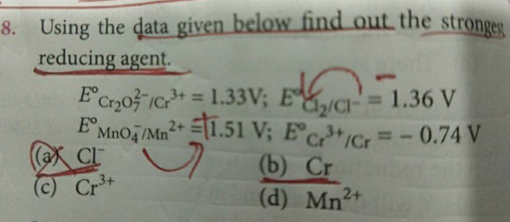 8. Using the data given below find out the strongest reducing agent. E∘Cr..