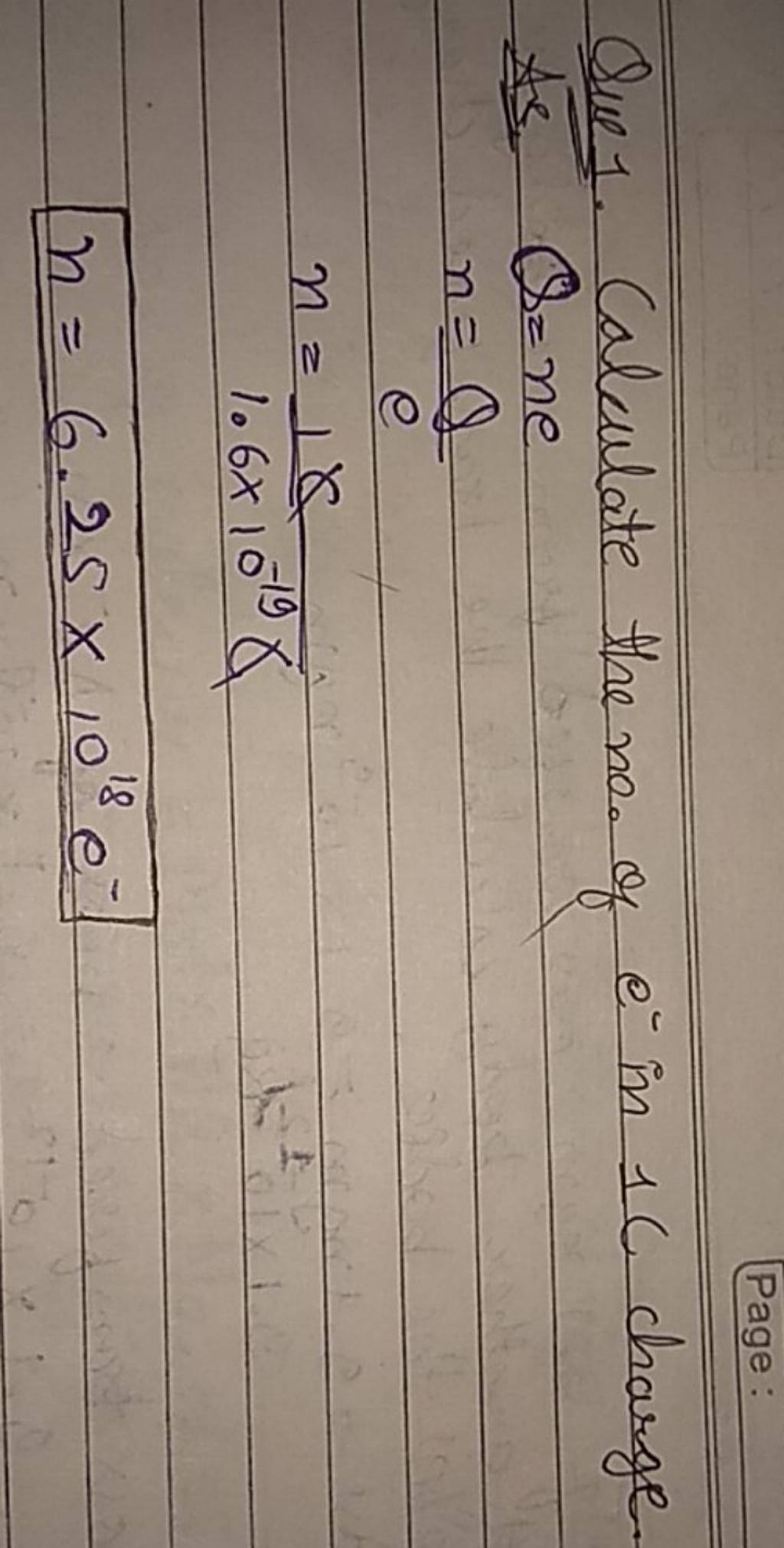 Page: Que1. Calculate the no. of e−in 1C charge. As Q=ne n=eQ n=1.6×10−19..