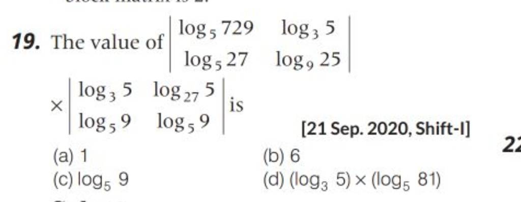 The value of ∣∣ log5 729log5 27 log3 5log9 25 ∣∣ ×∣∣ log3 5log5 9 log27
