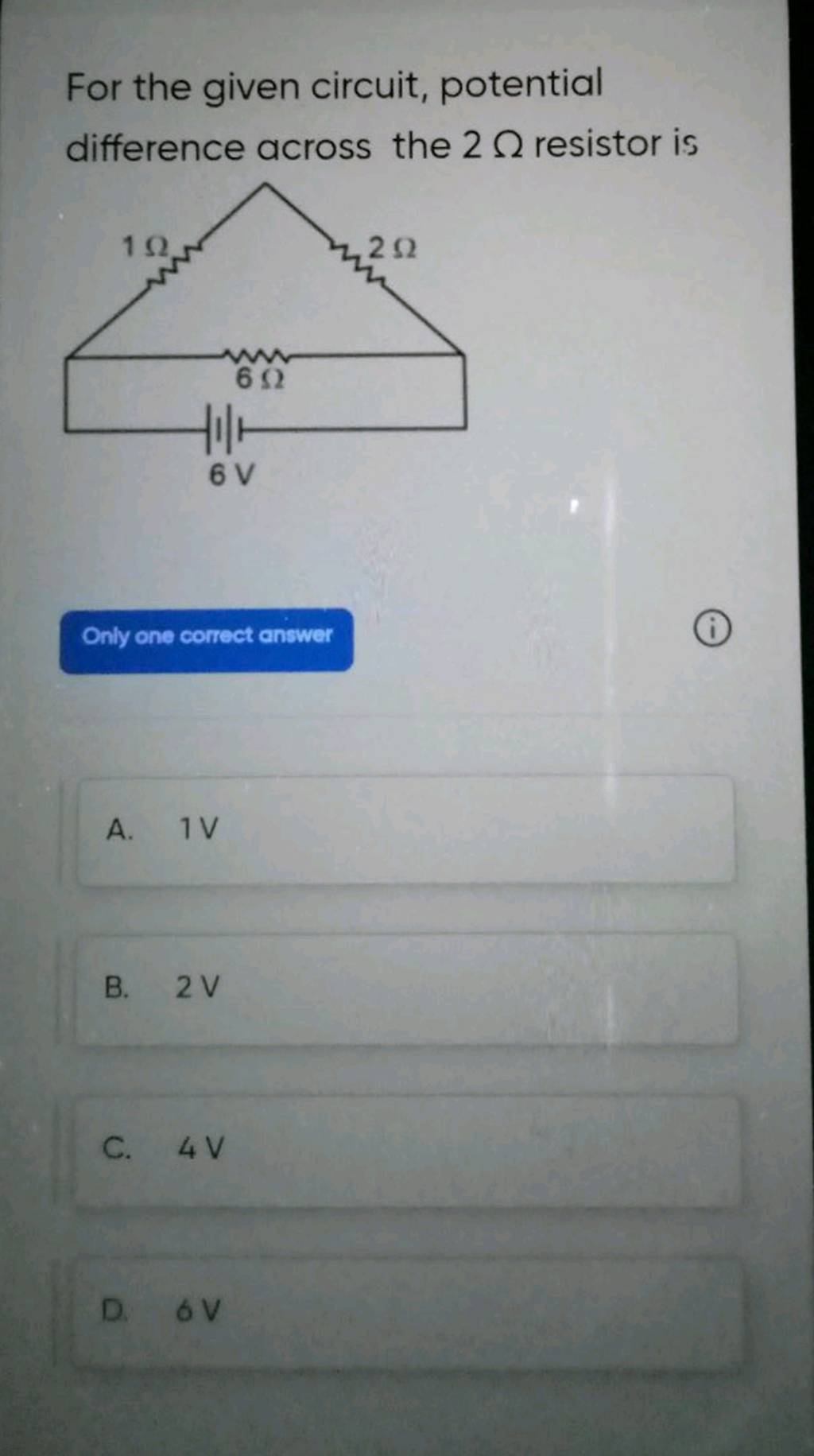 For the given circuit, potential difference across the 2Ω resistor is Onl..