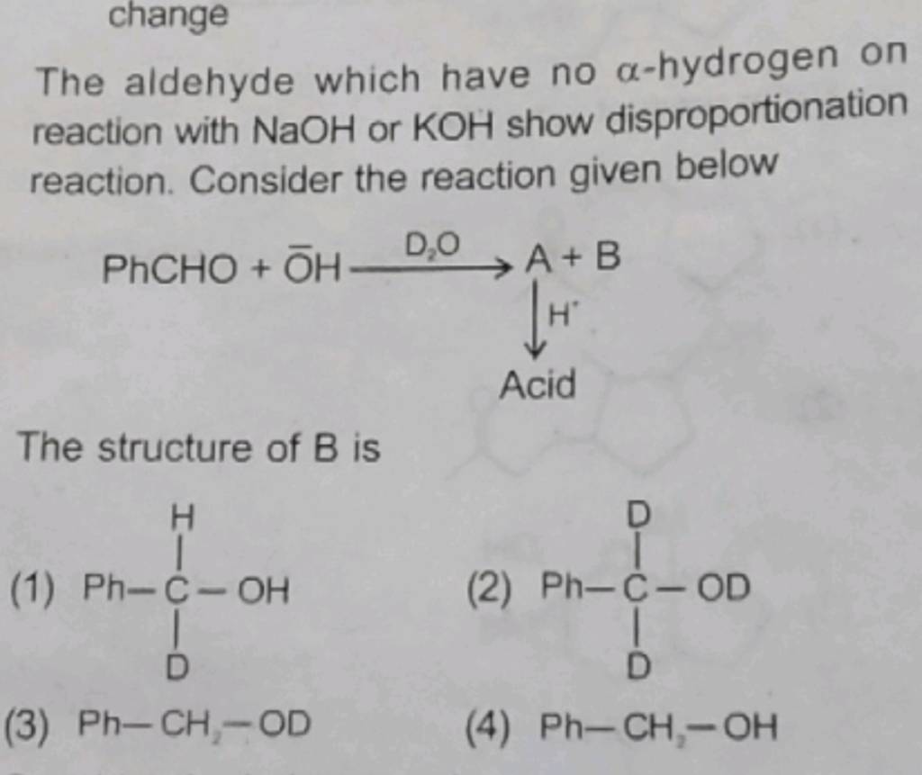 change The aldehyde which have no α-hydrogen on reaction with NaOH or KOH..