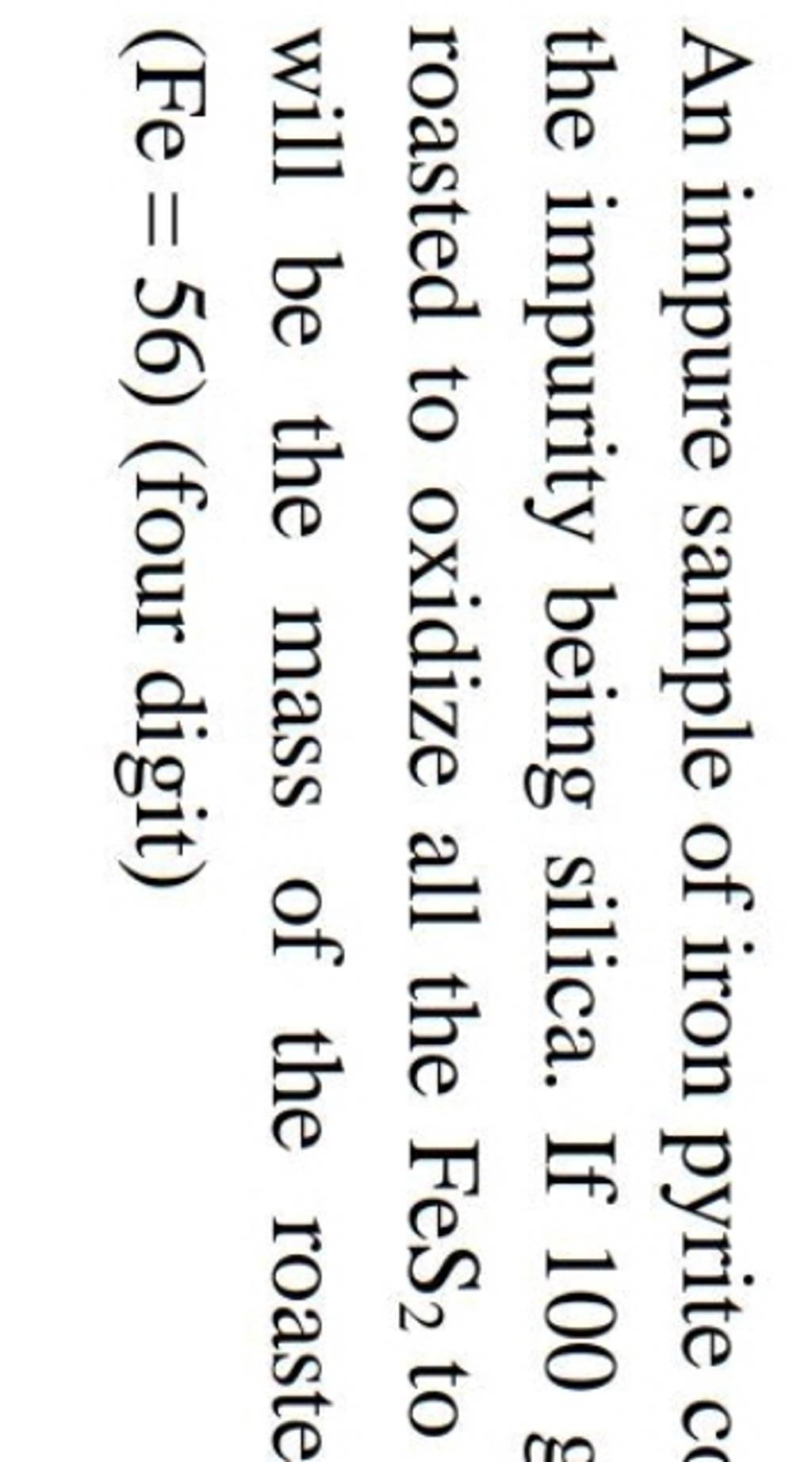 An impure sample of iron pyrite c the impurity being silica. If 100 roast..