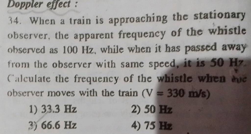Doppler effect : 34. When a train is approaching the stationary observer,..