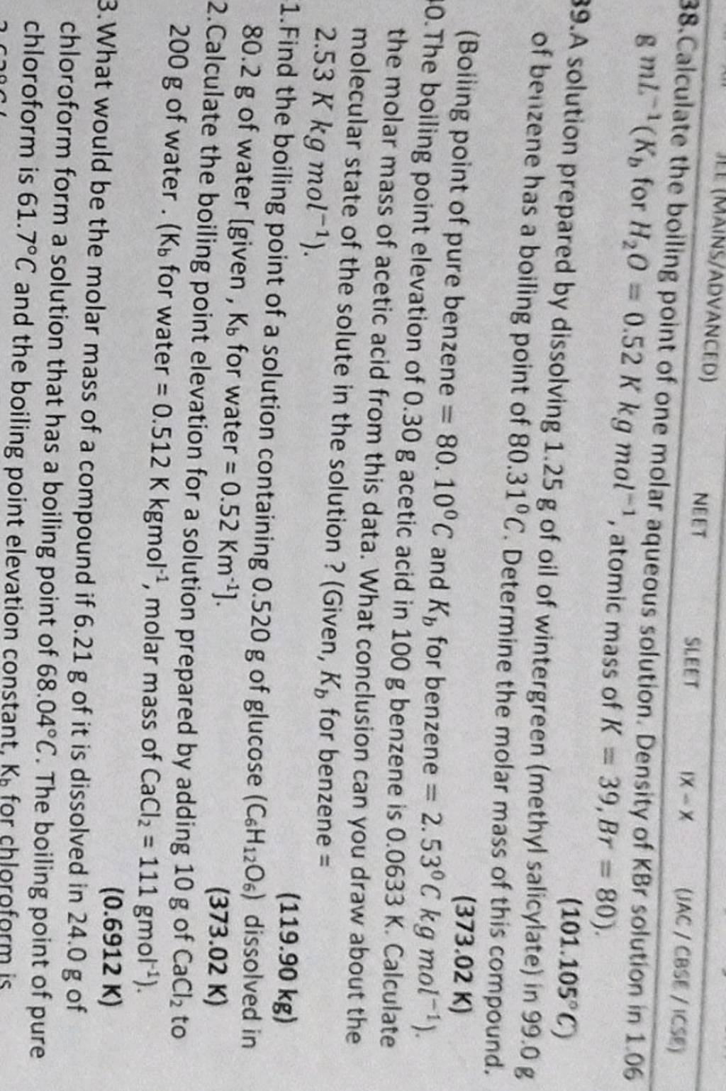 38. Calculate the boiling point of one molar aqueous solution. Density of..