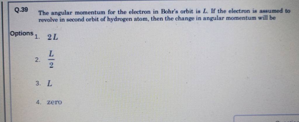 Q 39 The Angular Momentum For The Electron In Bohrs Orbit Is L If The E