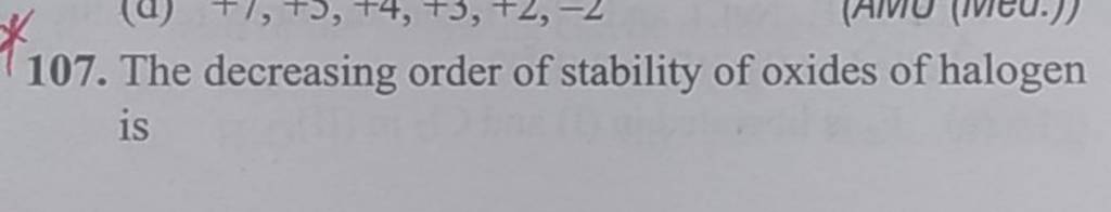 107. The decreasing order of stability of oxides of halogen is | Filo