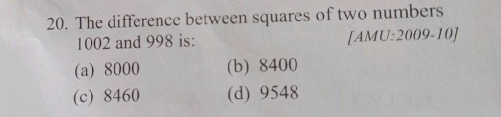 The difference between squares of two numbers 1002 and 998 is: [AMU:2009-..