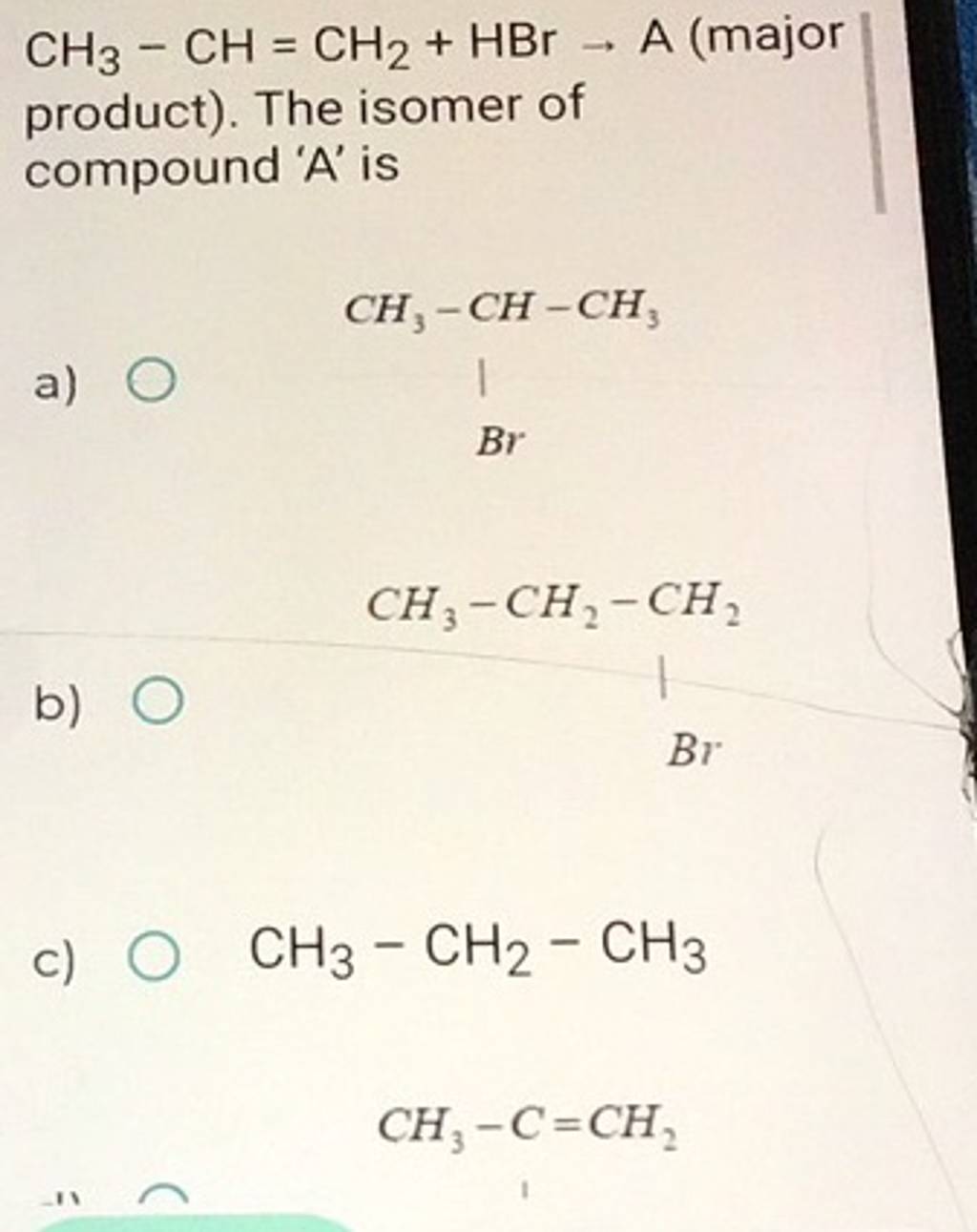 CH3 −CH=CH2 +HBr→A (major product). The isomer of compound ' A ' is a) CH..