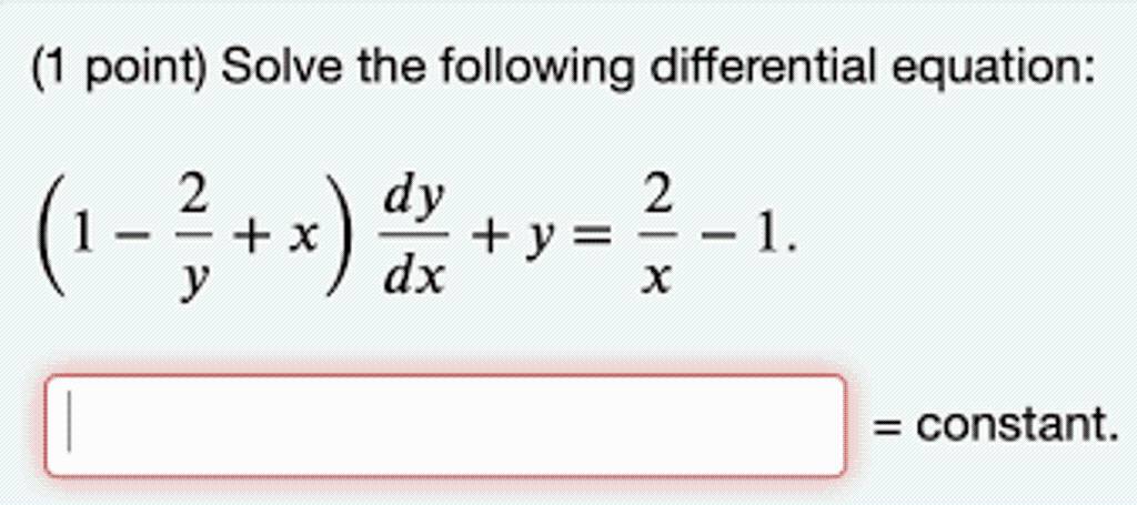 (1 point) Solve the following differential equation: (1−y2 +x)dxdy +y=x2
