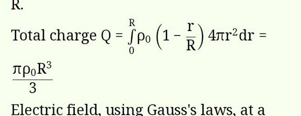 R. Total charge Q=∫0R ρ0 (1−Rr )4πr2dr= 3πρ0 R3 Electric field, using Ga..