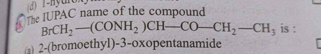 88. The IUPAC name of the compound BrCH2 −(CONH2 )CH−CO−CH2 −CH3 is : (a..