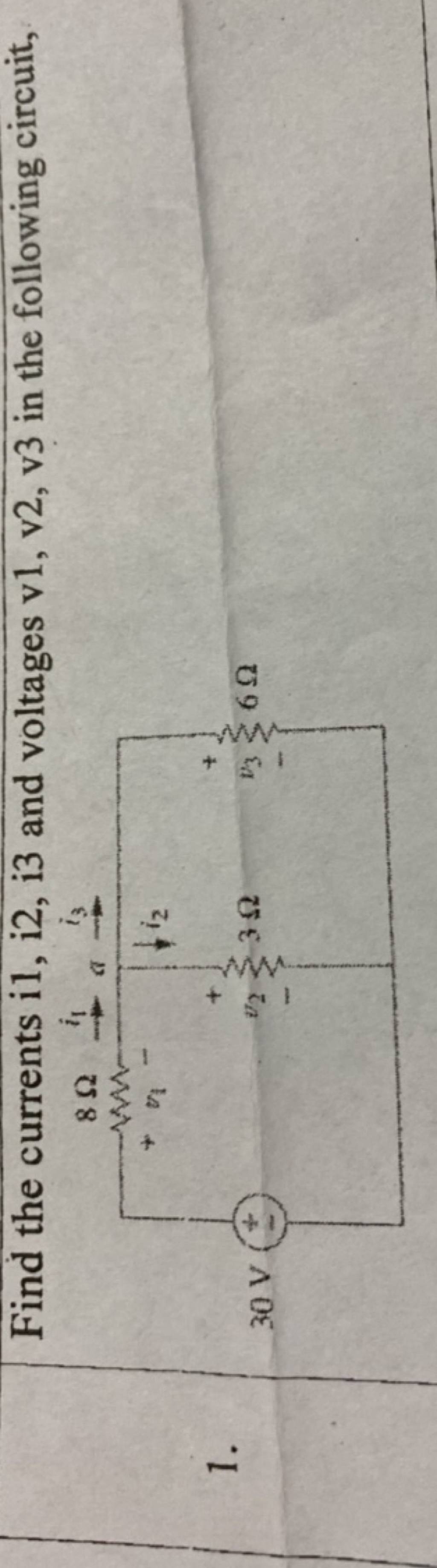 Find the currents i1,i2,i3 and voltages v1, v2, v3 in the following circu.. Find the currents i1,i2,i3 and voltages v1, v2, v3 in the following circu..
