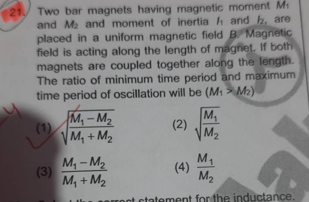 Two bar magnets having magnetic moment M1 and M2 and moment of inertia