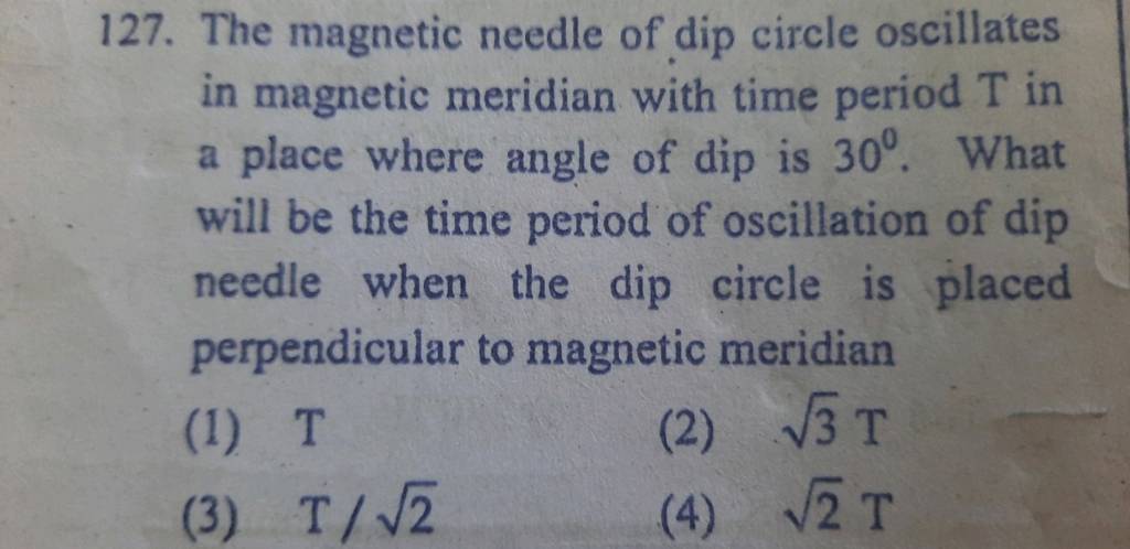 The magnetic needle of dip circle oscillates in magnetic meridian with ti..