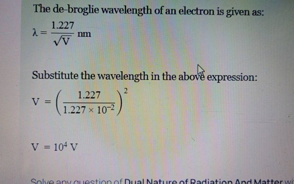 The de-broglie wavelength of an electron is given as: λ=V 1.227 nm Substi..
