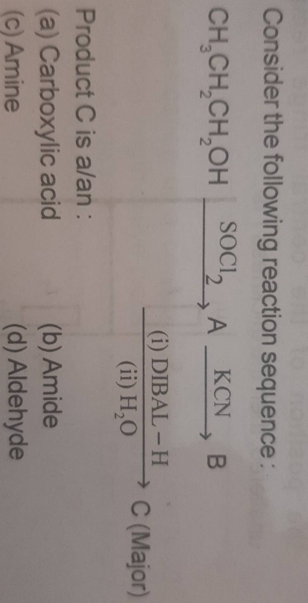 Consider the following reaction sequence: CH3 CH2 CH2 OH SOCl2 A KCN B P..