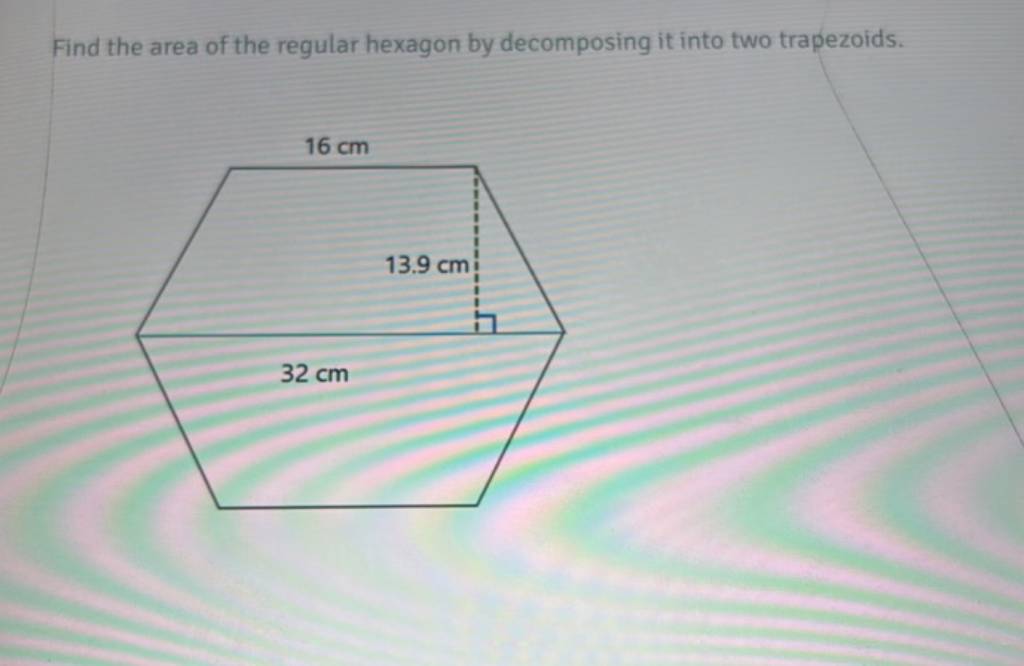 Find the area of the regular hexagon by decomposing it into two trapezoid..