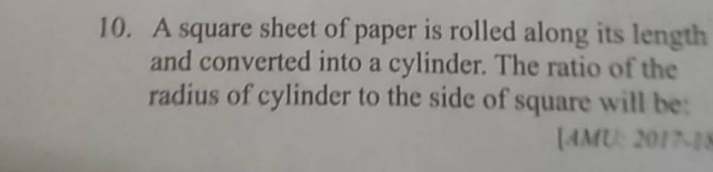 10. A square sheet of paper is rolled along its length and converted into..
