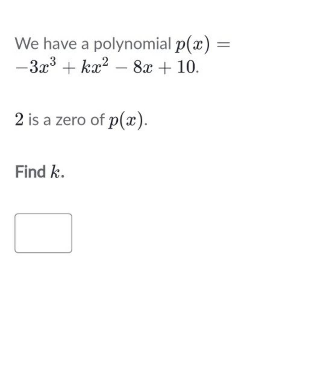 We have a polynomial p(x)= −3x3+kx2−8x+10. 2 is a zero of p(x). Find k.
