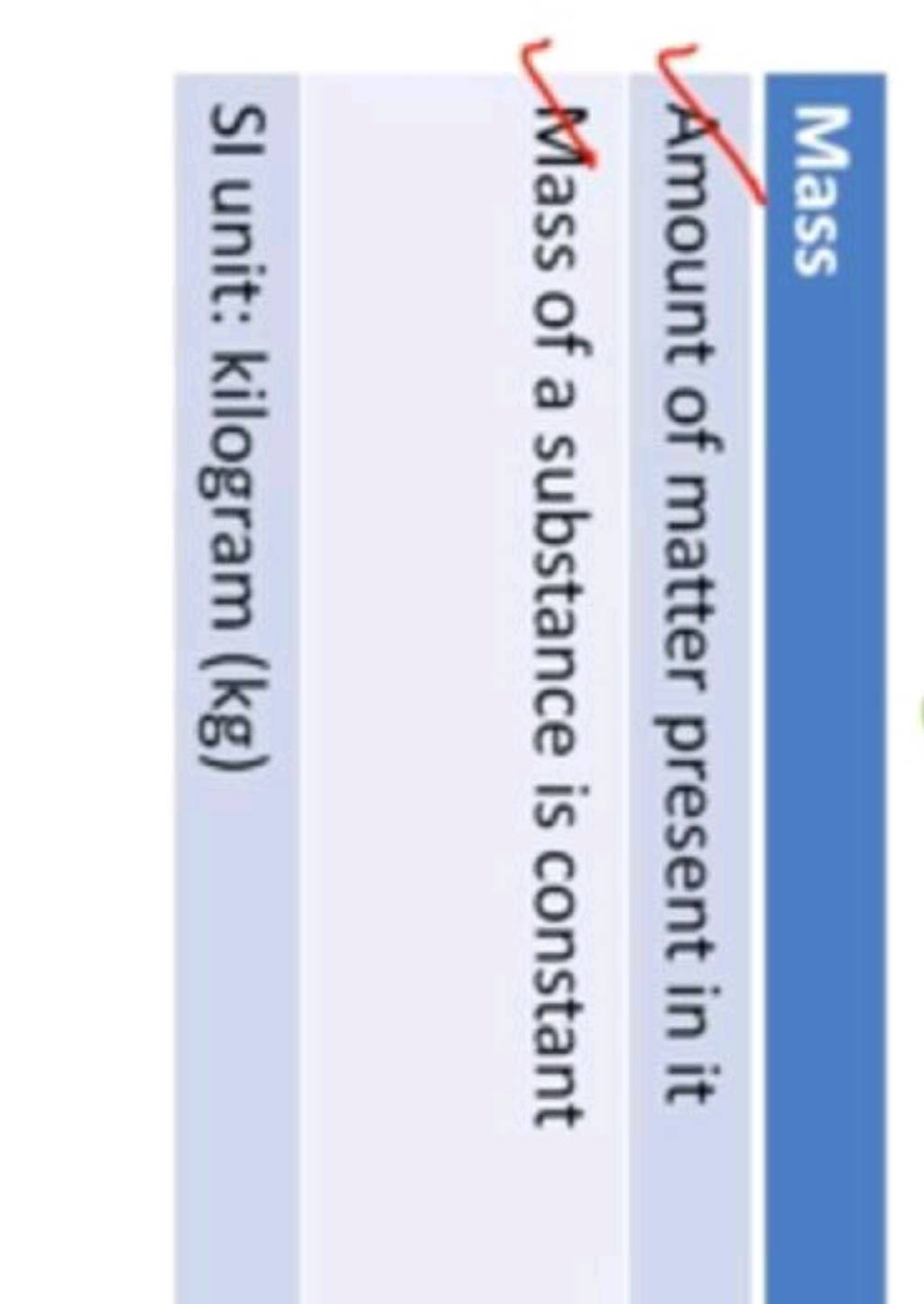 Mass Amount of matter present in it Mass of a substance is constant SI un..