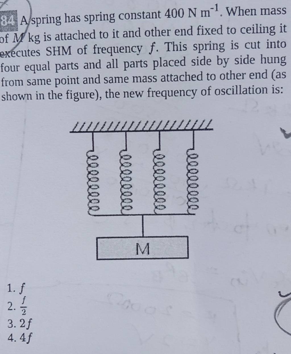 84 A spring has spring constant 400 N m−1. When mass of M kg is attached