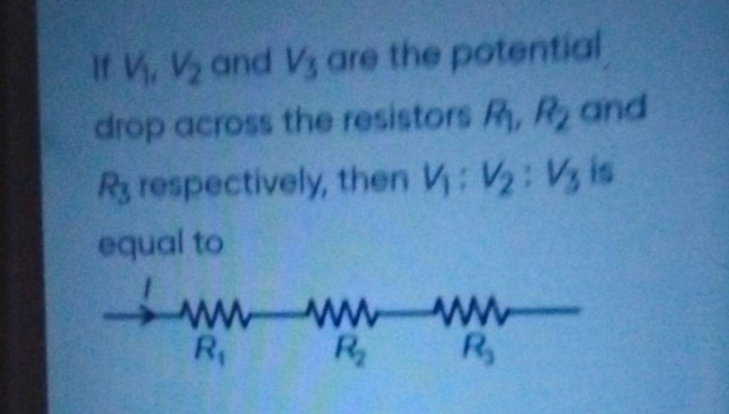 If V1 V2 and V3 are the potential drop across the resistors R1 ,R2 and..