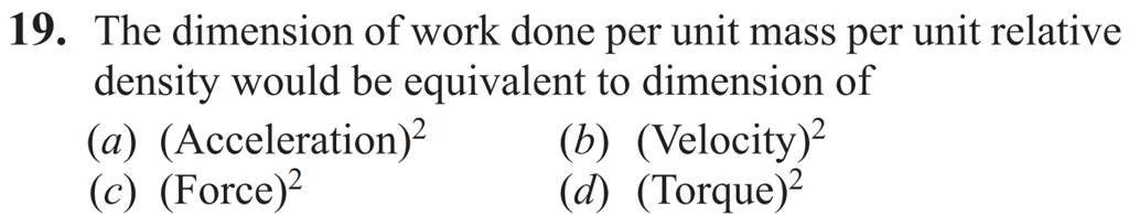 19. The dimension of work done per unit mass per unit relative density wo..