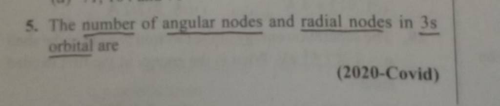 5. The number of angular nodes and radial nodes in 3 s orbital are (2020-..