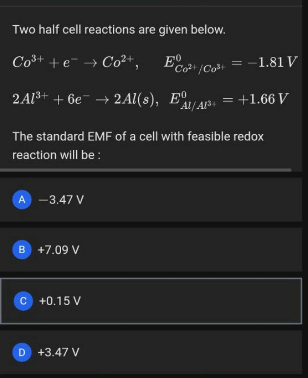 Two half cell reactions are given below. C3++e−→Co2+,ECo2+/Co3+0 =−1.81 V..