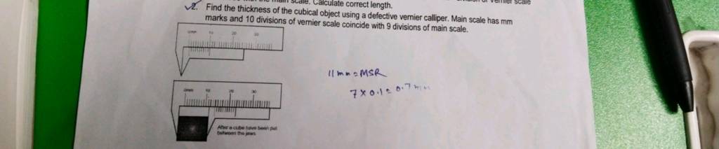 2. Find the thickness of the cubical object using a defective vernier cal..