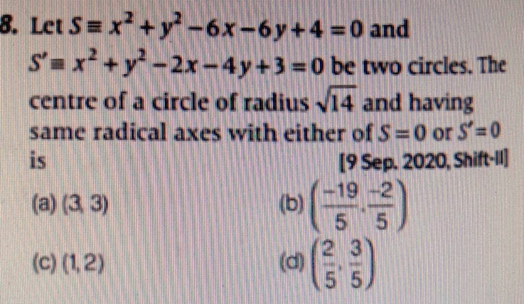 Let S≡x2+y2−6x−6y+4=0 and S′=x2+y2−2x−4y+3=0 be two circles. The centre o..