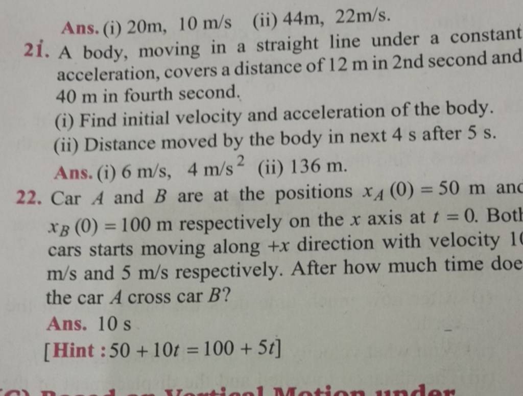 Ans. (i) 20 m,10 m/s (ii) 44 m,22 m/s. 2i. A body, moving in a straight l..