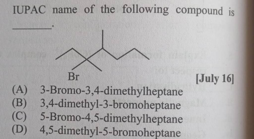 IUPAC name of the following compound is (A) 3-Bromo-3,4-dimethylheptane