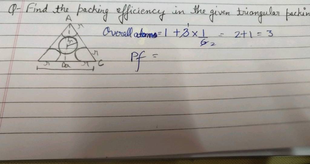 Q- Find the packing efficiency in the given triangular packin Qerall atam..