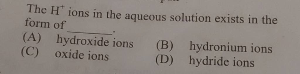 The H+ions in the aqueous solution exists in the form of | Filo